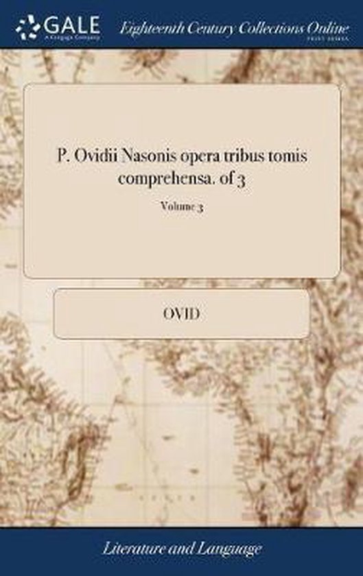 P. Ovidii Nasonis Opera Tribus Tomis Comprehensa. of 3; Volume 3, Ovid ...
