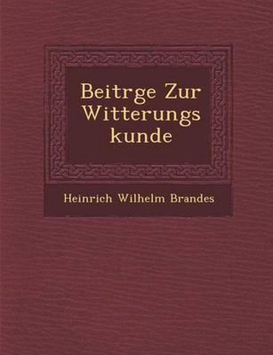 Beitr GE Zur Witterungskunde, Heinrich Wilhelm Brandes | 9781249974512 | Boeken | bol.com