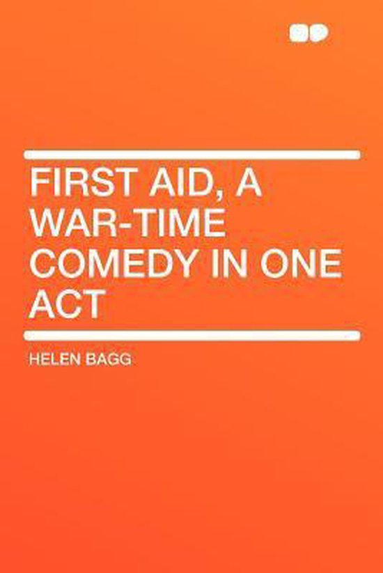 First Aid, a War-Time Comedy in One Act, Helen F Bagg | 9781290012621 ...