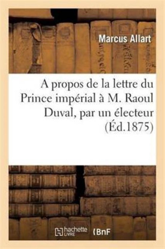 Histoire-A Propos de la Lettre Du Prince Impérial À M. Raoul Duval, Par ...