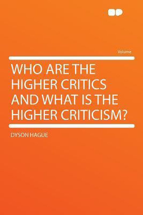 Who Are the Higher Critics and What Is the Higher Criticism?, Dyson ...