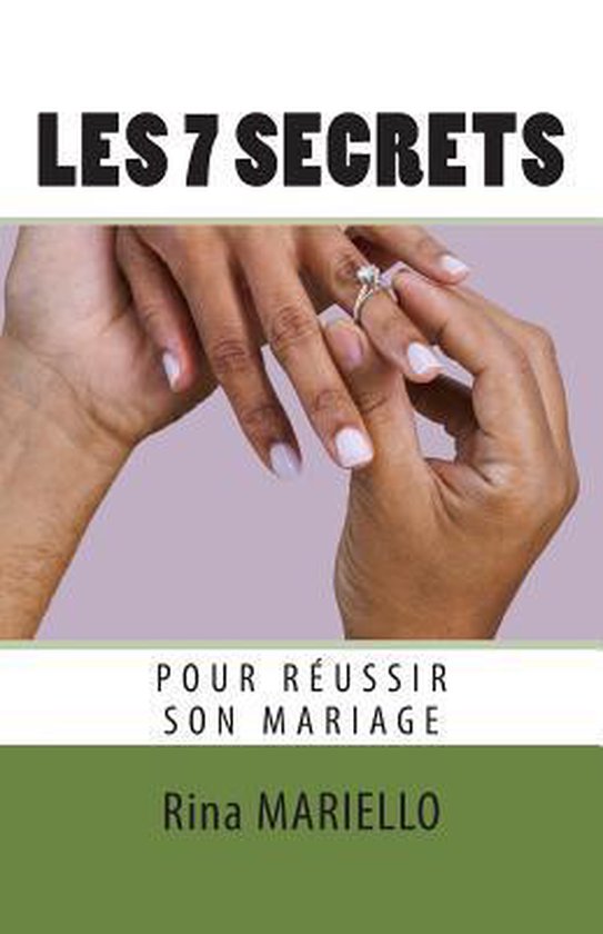 Les 7 Secrets Pour Reussir Son Mariage, Rina Mariello | 9781493780983 ... Les 7 Secrets Pour Reussir Son Mariage, Rina Mariello | 9781493780983 ...