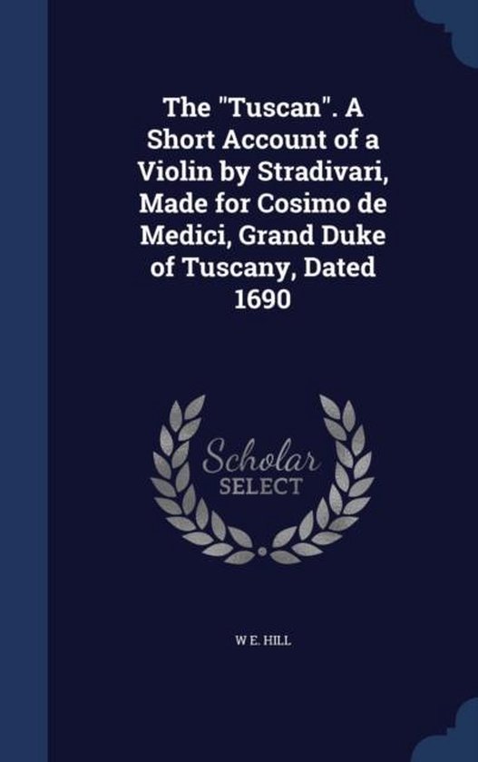 The Tuscan. a Short Account of a Violin by Stradivari, Made for Cosimo ...