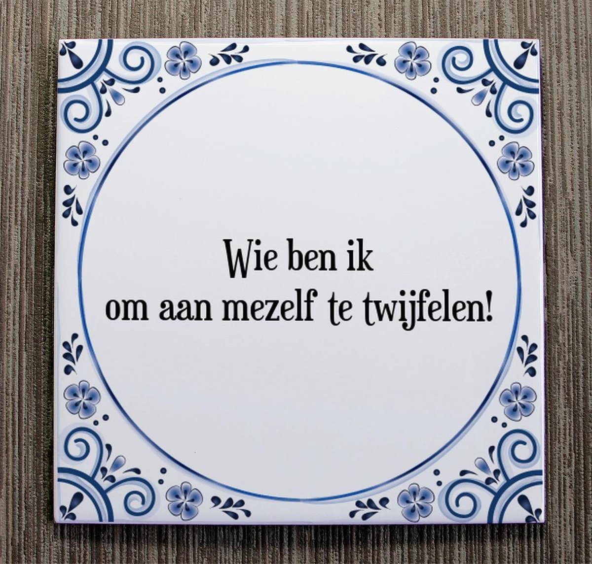 Tegeltje met Spreuk (Tegeltjeswijsheid): Wie ben ik om aan mezelf te ...