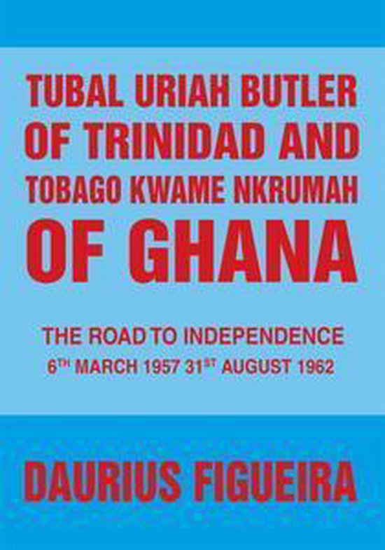 Tubal Uriah Butler of Trinidad and Tobago Kwame Nkrumah of Ghana (ebook ...