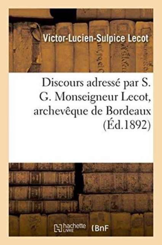 Histoire- Discours Adressé Par S. G. Monseigneur Lecot, Archevêque de Bordeaux À... | bol