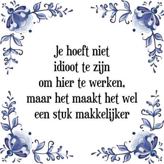 Tegeltje met Spreuk (Tegeltjeswijsheid): Je hoeft niet idioot te zijn ...