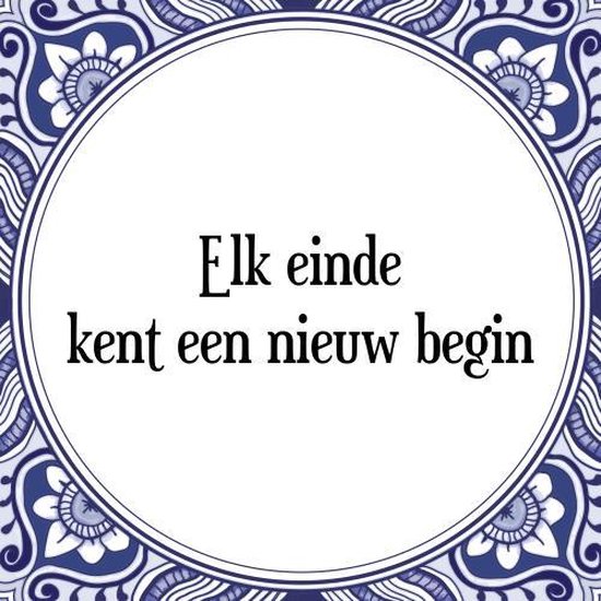Tegeltje met Spreuk (Tegeltjeswijsheid): Elk einde kent een nieuw begin ...