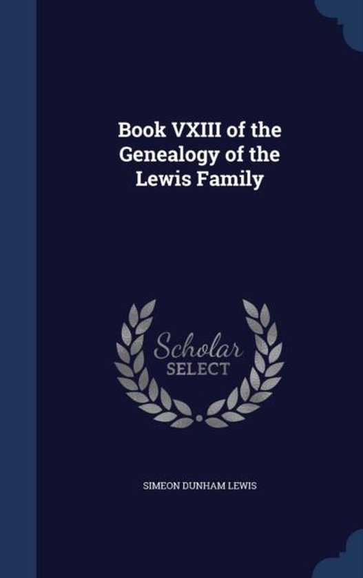 Book VXIII of the Genealogy of the Lewis Family, Simeon Dunham Lewis ...