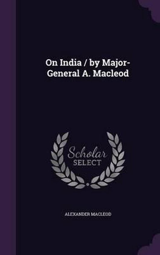 ON INDIA / BY MAJOR-GENERAL A, Alexander Macleod | 9781347338643 ...