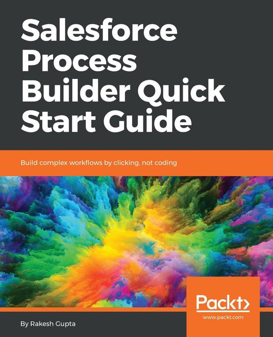 Salesforce Process Builder Quick Start Guide (ebook), Rakesh Gupta | 9781789349658 |... | bol.com