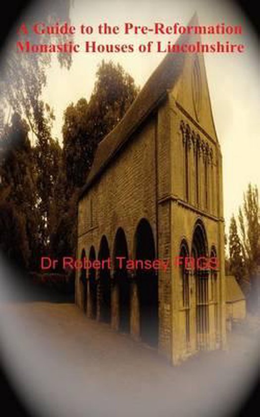 A Guide to the Pre-Reformation Monastic Houses of Lincolnshire ...
