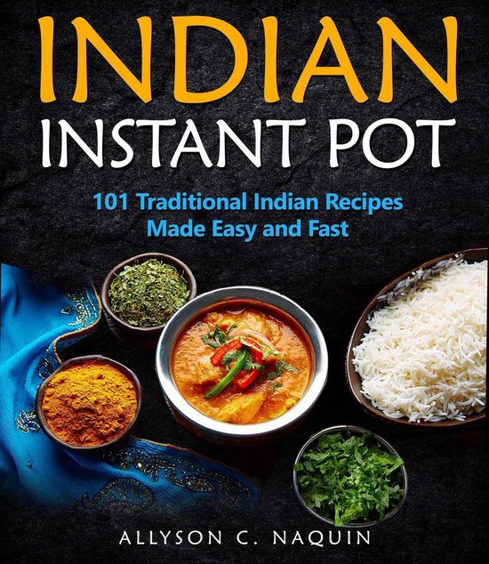 Indian Instant Pot: 101 Traditional Indian Recipes Made Easy & Fast ...