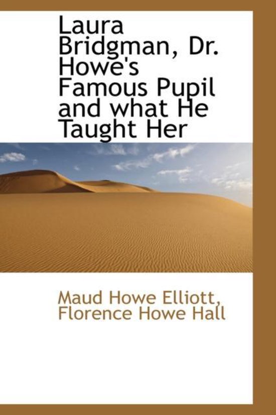 Laura Bridgman, Dr. Howe's Famous Pupil and What He Taught Her, Maud ...