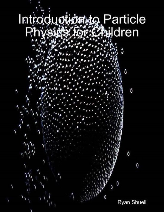 Introduction to Particle Physics for Children (ebook), Ryan Shuell ...