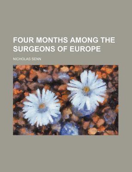 Four Months Among the Surgeons of Europe, Nicholas Senn | 9781130931853 ...