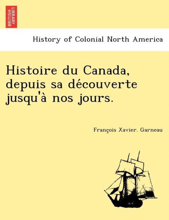 Histoire Du Canada, Depuis Sa de Couverte Jusqu'a Nos Jours ...