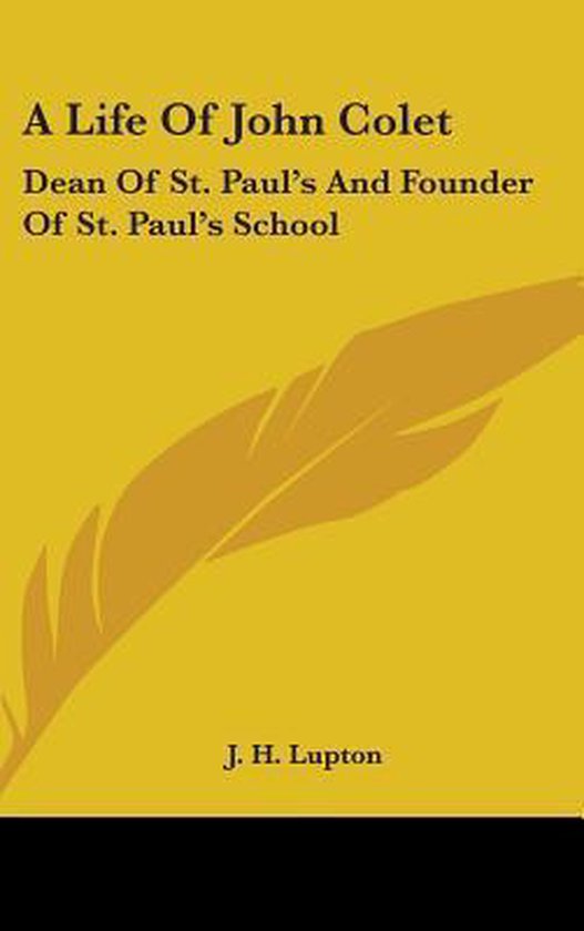 A Life Of John Colet: Dean Of St. Paul's, J. H. Lupton | 9780548132333 ...
