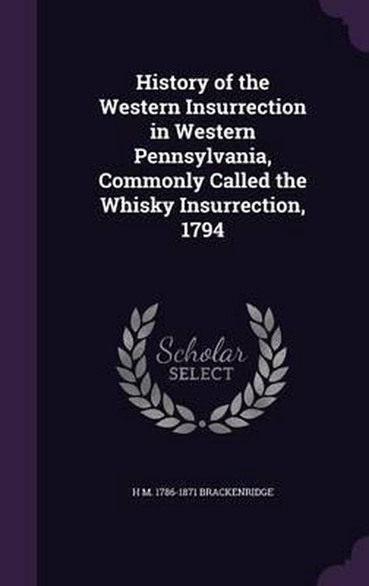 History of the Western Insurrection in Western Pennsylvania, Commonly ...