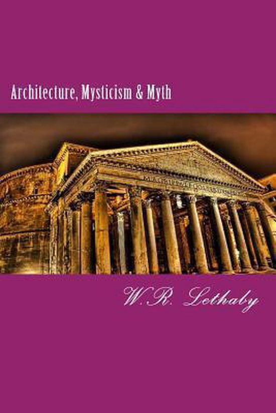 Architecture, Mysticism & Myth, W R Lethaby | 9781500242862 | Boeken ...