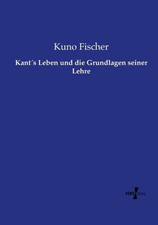 Kant´s Leben und die Grundlagen seiner Lehre, Kuno Fischer | 9783737217248 | Boeken | bol