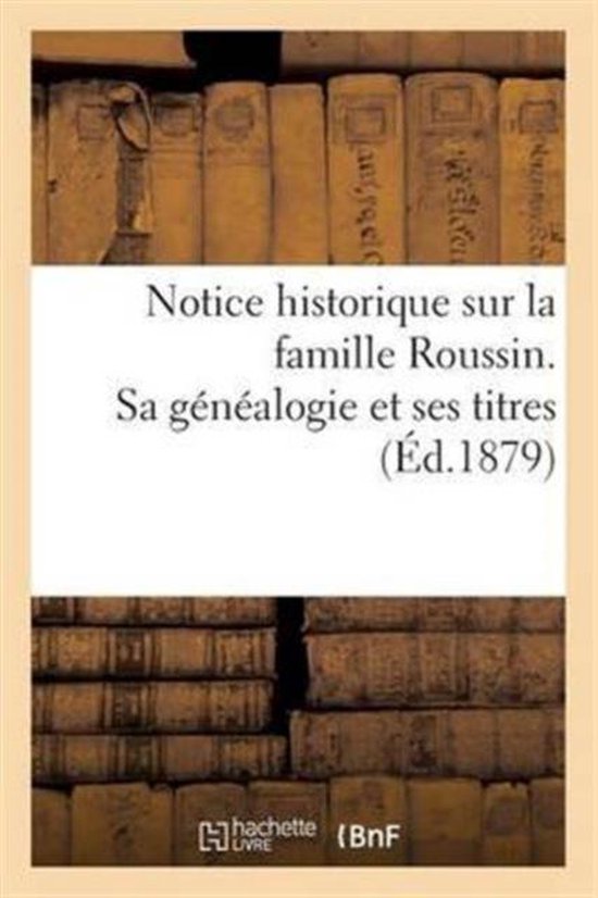 Litterature- Notice Historique Sur La Famille Roussin. Sa Généalogie Et ...
