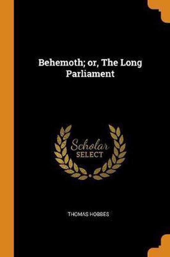 Behemoth; Or, the Long Parliament, Thomas Hobbes | 9780344589591 ...