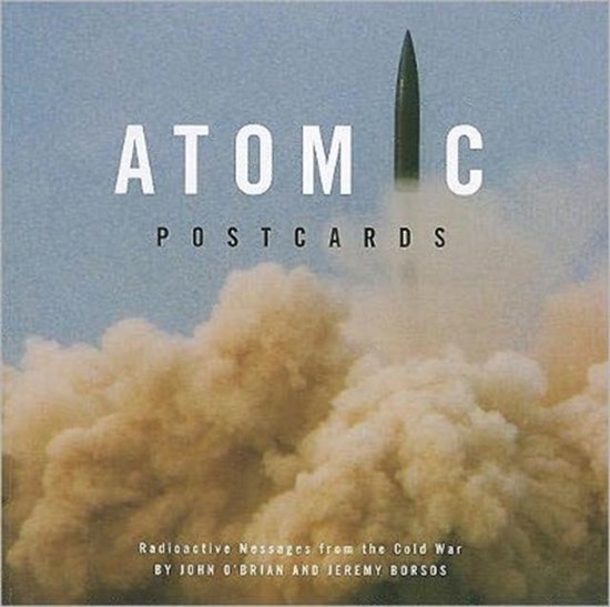 Atomic Postcards - Radioactive Messages from the Cold War, John O'Brian ...