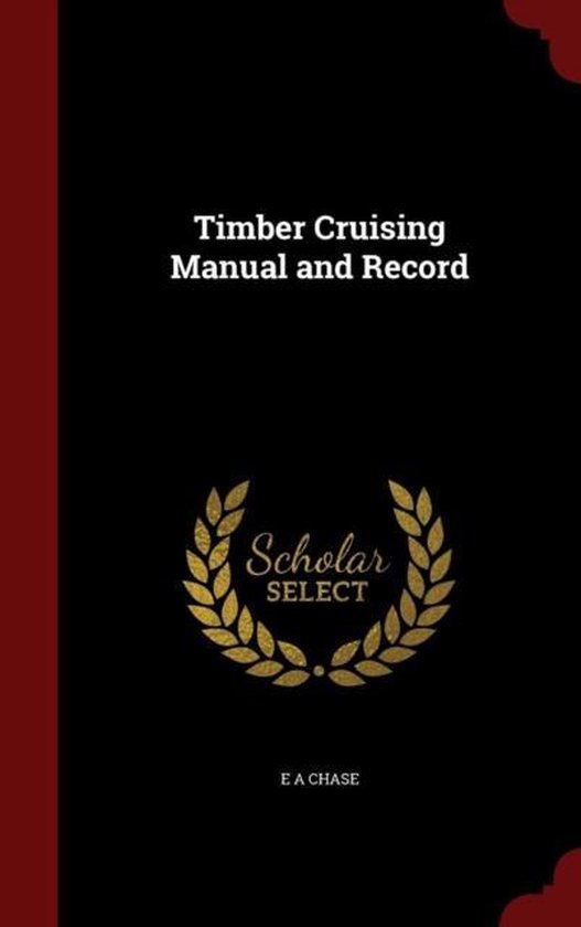 Timber Cruising Manual and Record | 9781297565250 | E a Chase | Boeken ...