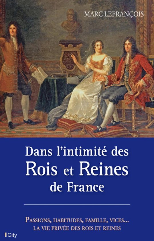 Dans l'intimité des Rois et Reines de France (ebook), Marc Lefrancois ...