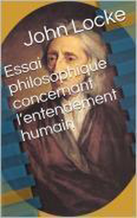 Essai philosophique concernant l’entendement humain (ebook), John Locke ...
