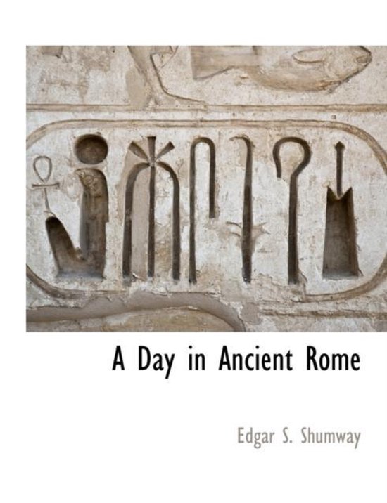 A Day in Ancient Rome, Edgar S Shumway | 9781117890579 | Boeken | bol.com