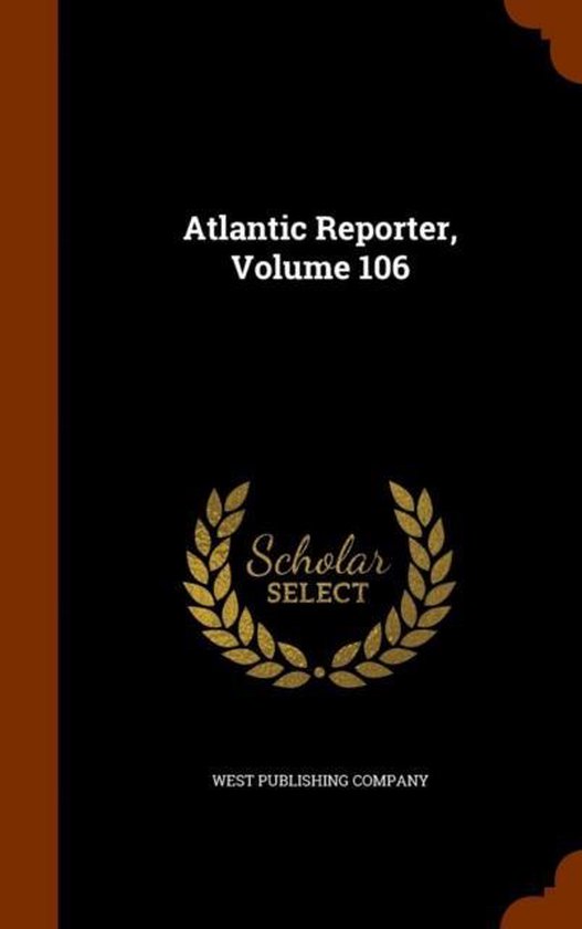 Atlantic Reporter, Volume 106 | 9781343655119 | West Publishing Company ...