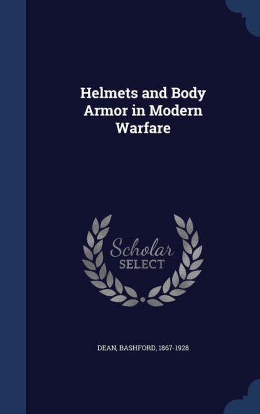 Helmets and Body Armor in Modern Warfare, Dean Bashford 1867-1928 ...