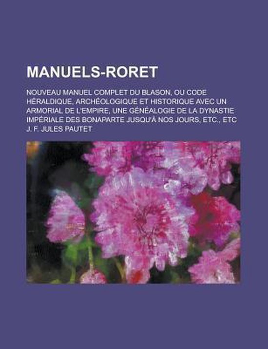 Manuels-Roret; Nouveau Manuel Complet Du Blason, Ou Code Heraldique ...