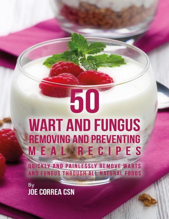 50 Wart and Fungus Removing and Preventing Meal Recipes: Quickly and ...