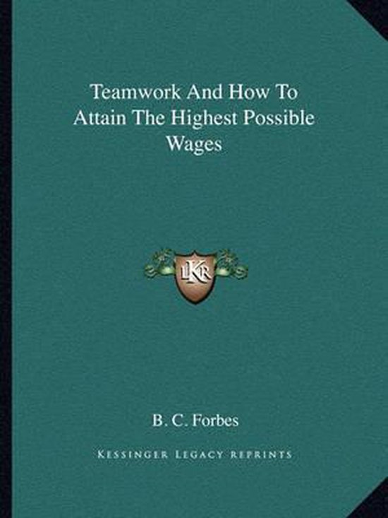 Teamwork and How to Attain the Highest Possible Wages, B C Forbes ...