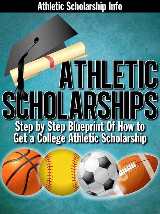 Athletic Scholarships Step By Step Blueprint Of How To Get A College