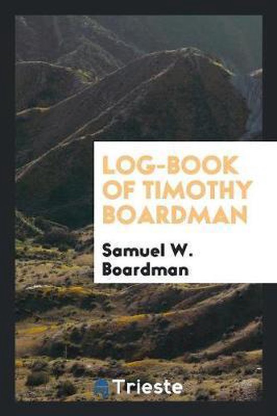 Log-Book of Timothy Boardman, Samuel W Boardman | 9780649394500 ...