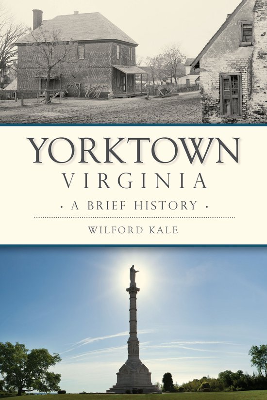 Brief History - Yorktown, Virginia (ebook), Wilford Kale ...