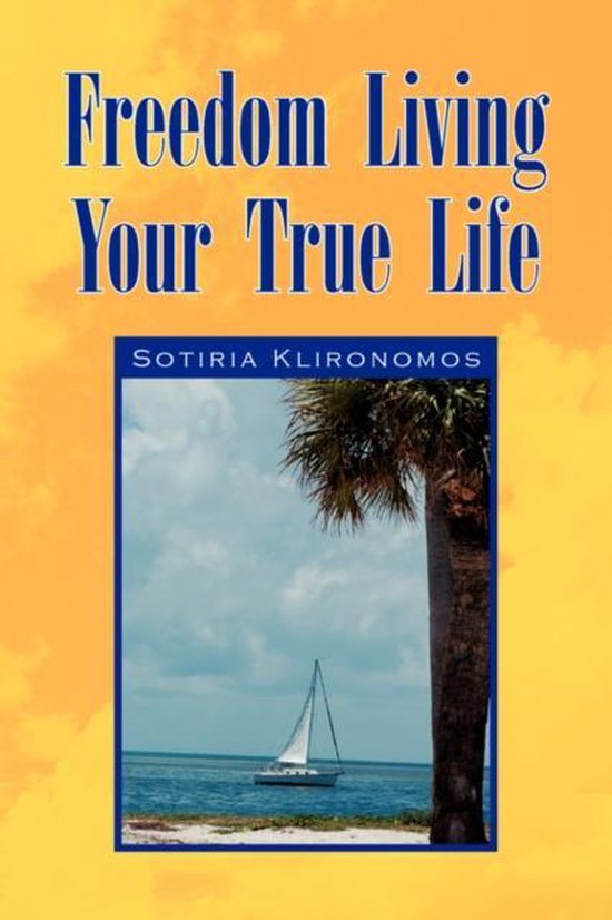 Freedom Living Your True Life, Sotiria Klironomos | 9781436331609 ...