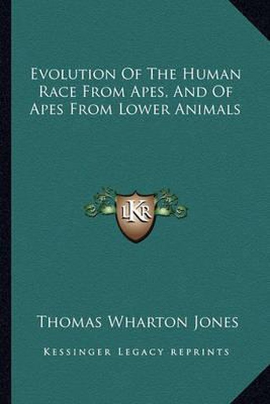 Evolution of the Human Race from Apes, and of Apes from Lower Animals ...