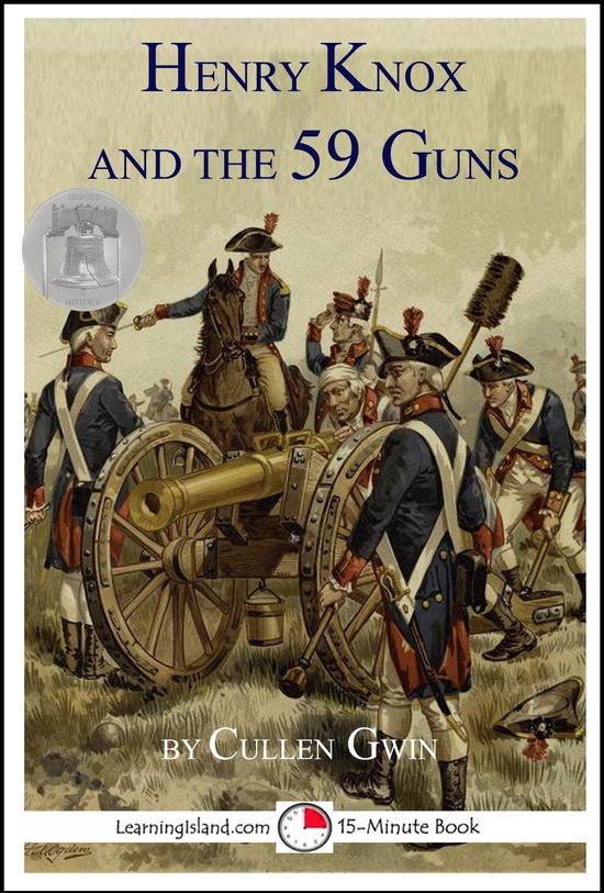 Heroes in History 15-Minute Books - Henry Knox and the 59 Guns: A 15-Minute Heroes in... | bol