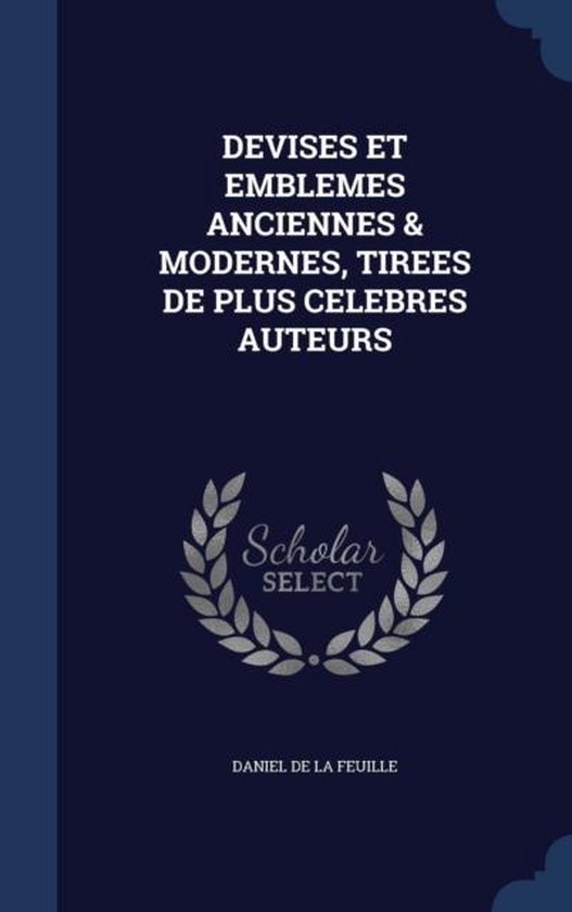 Devises Et Emblemes Anciennes & Modernes, Tirees de Plus Celebres ...