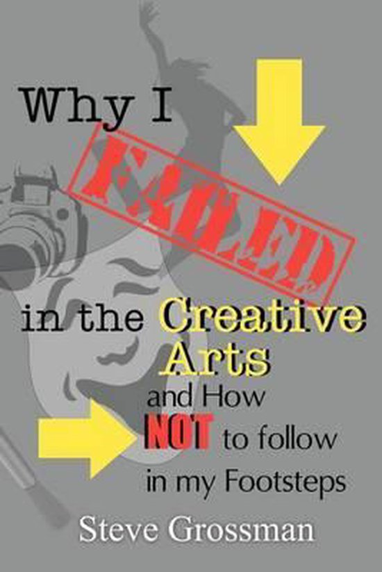 Why I Failed in the Creative Arts, Steve Grossman | 9780615544939 ...