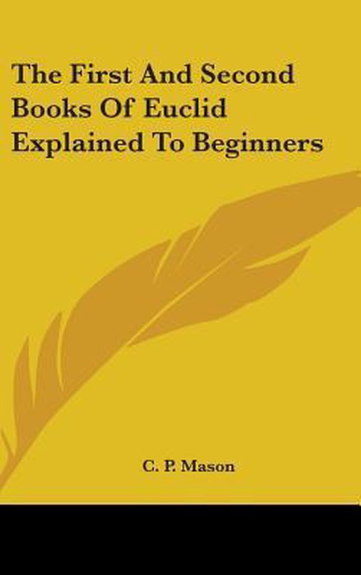 The First And Second Books Of Euclid Explained To Beginners, C. P ...