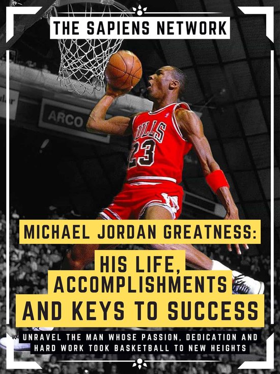 Michael Jordan Greatness: His Life, Accomplishments And Keys To Success ...