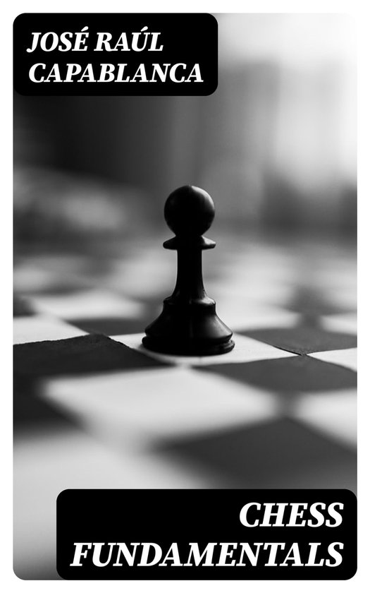 Chess Fundamentals (ebook), Josè Raul Capablanca | 8596547005483 ...