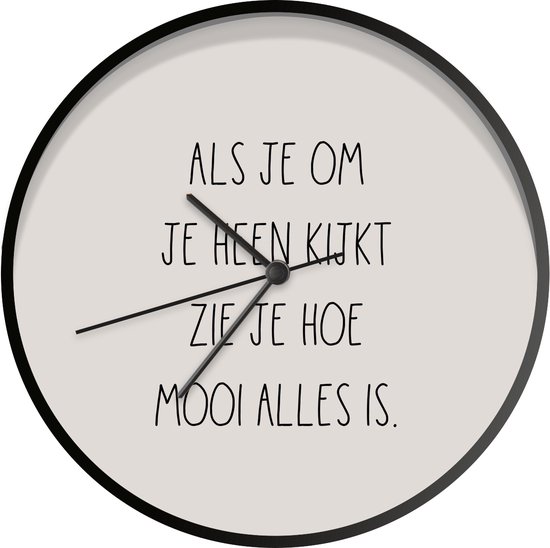 Klok Ø 30 Cm Tekst Als Je Om Je Heen Kijkt Zie Je Hoe Alles Is
