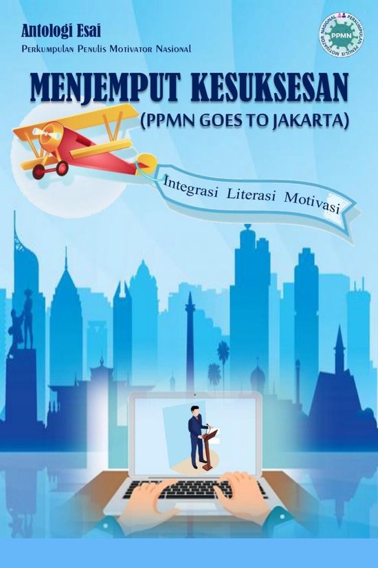 Antologi Esai Menjemput Kesuksesan (PPMN Goes To Jakarta) Integrasi ...